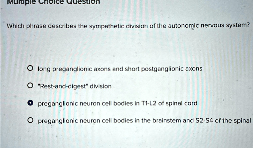 Multiple Choice Question Which phrase describes the sympathetic division of the autonomic ...