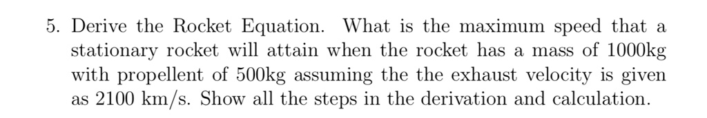 SOLVED: 5 Derive the Rocket Equation: What is the maximum speed that ...