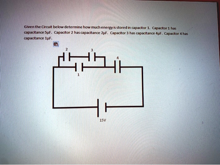 SOLVED: Giventhe Circuit below determine how much energy Is storedin capacitor Capacitor 1 has ...