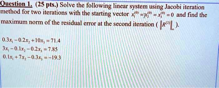 SOLVED: Qucstiou L (25 pts:) Solve the following linear system using Jacobi iteration method for ...