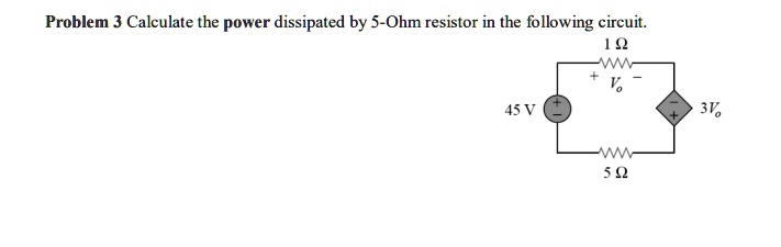 SOLVED: Problem 3: Calculate the power dissipated by a 5-Ohm resistor in the following circuit ...