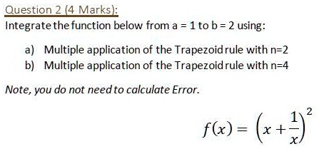 SOLVED: Question 2 (4 Marksk Integrate thefunction below from a 1to b = 2 using: Multiple ...