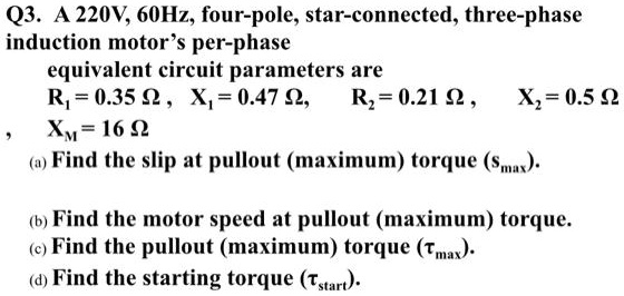 SOLVED: Q3. 220V, 60Hz, four-pole, star-connected, three-phase induction motor's per-phase ...