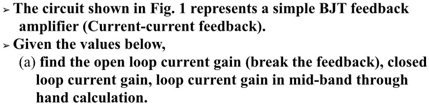 SOLVED: The circuit shown in Fig. 1 represents a simple BJT feedback amplifier (Current-current ...
