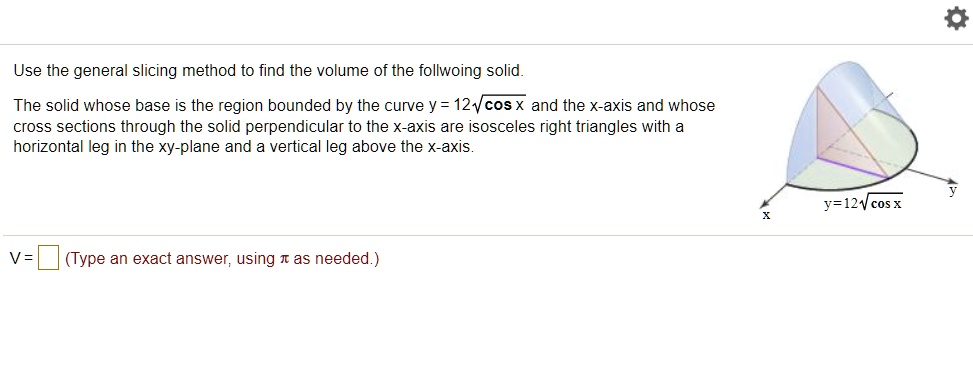 SOLVED: Use the general slicing method to find the volume of the follwoing solid. The solid ...