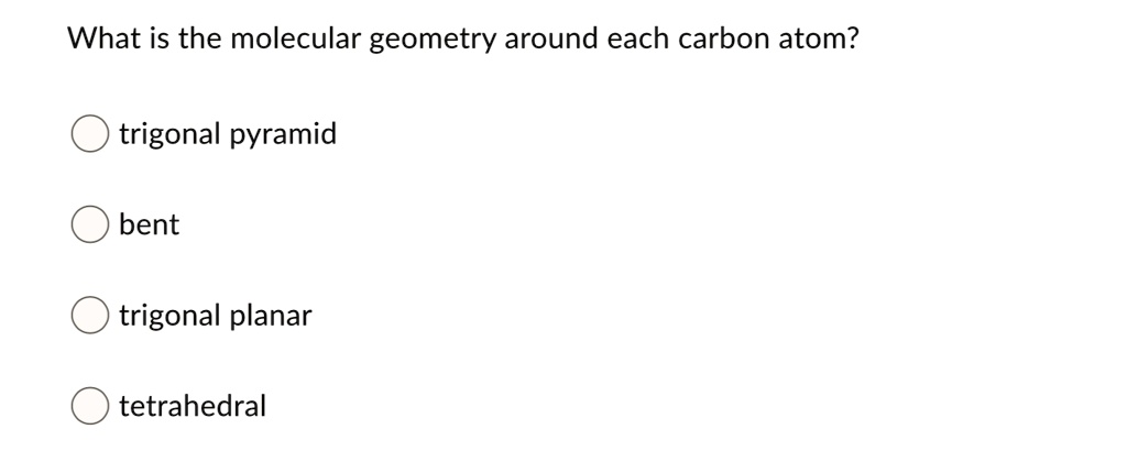 SOLVED: What is the molecular geometry around each carbon atom ...