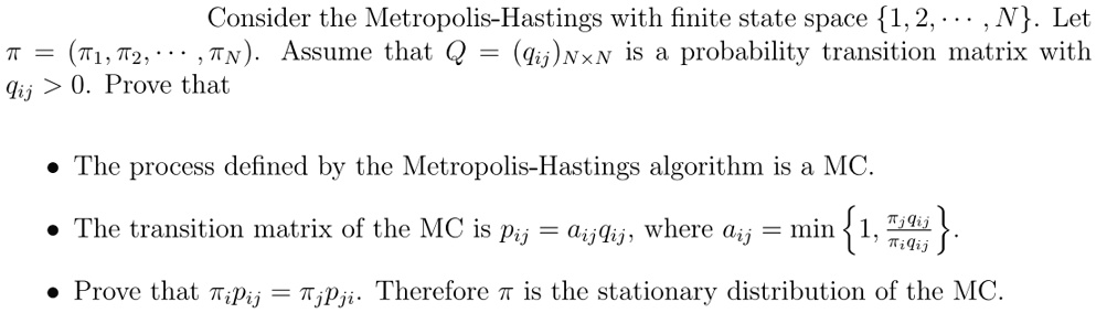 SOLVED:Consider the Metropolis-Hastings with finite state space {1,2, N}. Let (T1,T2, TN) Assume ...