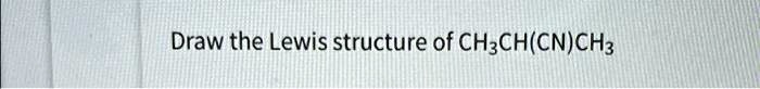 SOLVED: Draw the Lewis structure of CH3CH(CN)CH3