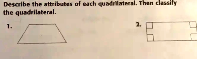 Describe the attributes of each quadrilateral. Then classify the ...