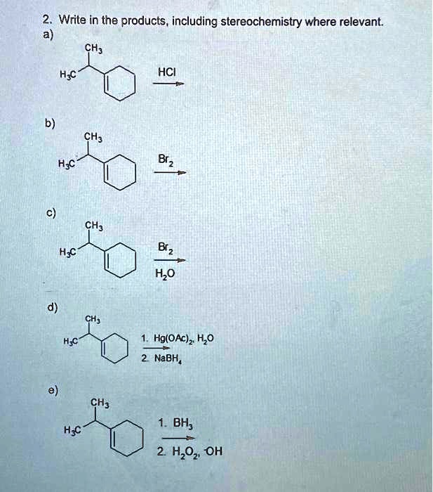 2. Write in the products, including stereochemistry where relevant. a) H3C CH3 HCI b) CH3 H3C ...