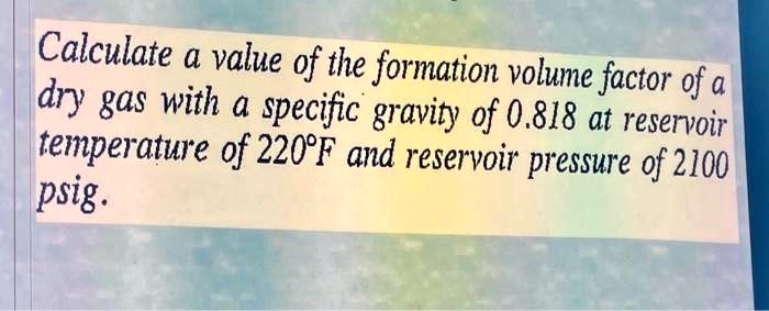 SOLVED: Calculate a value of the formation volume factor of a dry gas ...