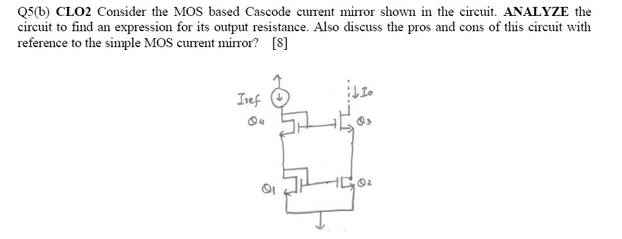 SOLVED: Q5(b CLO2: Consider the MOS-based Cascode current mirror shown in the circuit. ANALYZE ...