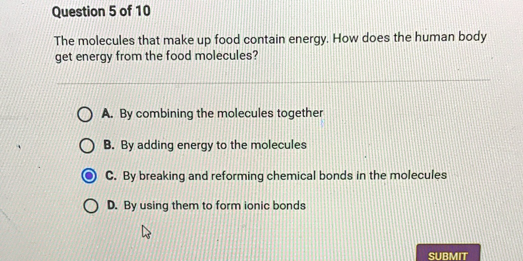 [GET ANSWER] Question 5 of 10 The molecules that make up food contain ...