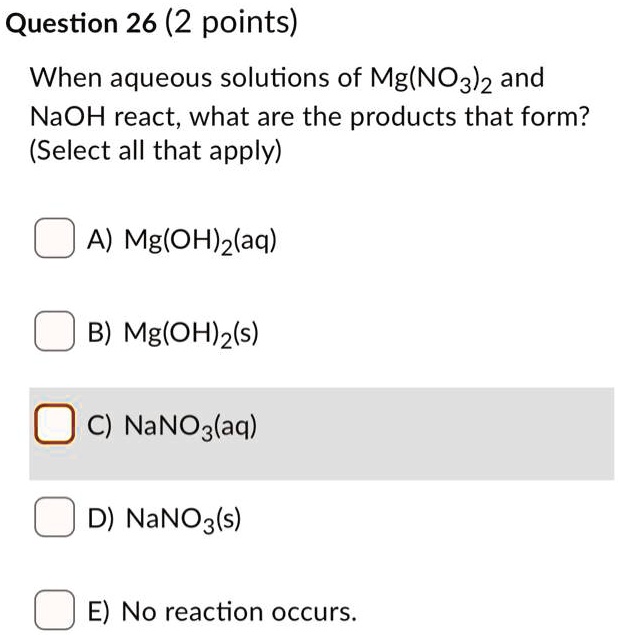 SOLVED: Question 26 (2 points) When aqueous solutions of Mg(NO3)2 and NaOH react, what are the ...