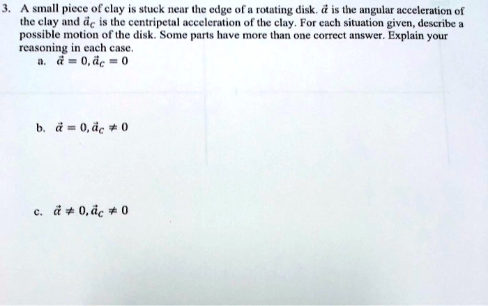 SOLVED:A small piece of elay is stuck neur Uhe edge of a rotating disk. & is the angular ...