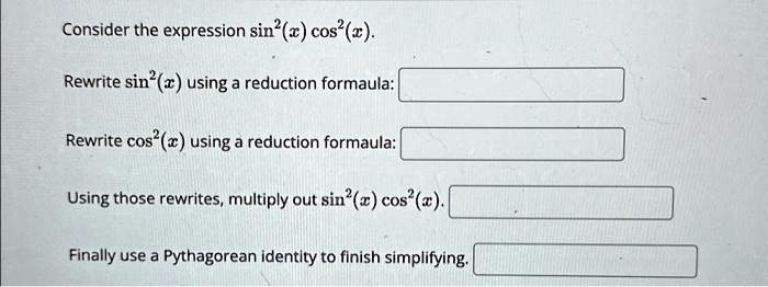 Consider the expression sin^2(x)cos^2(x). Rewrite sin^2(x) using a ...