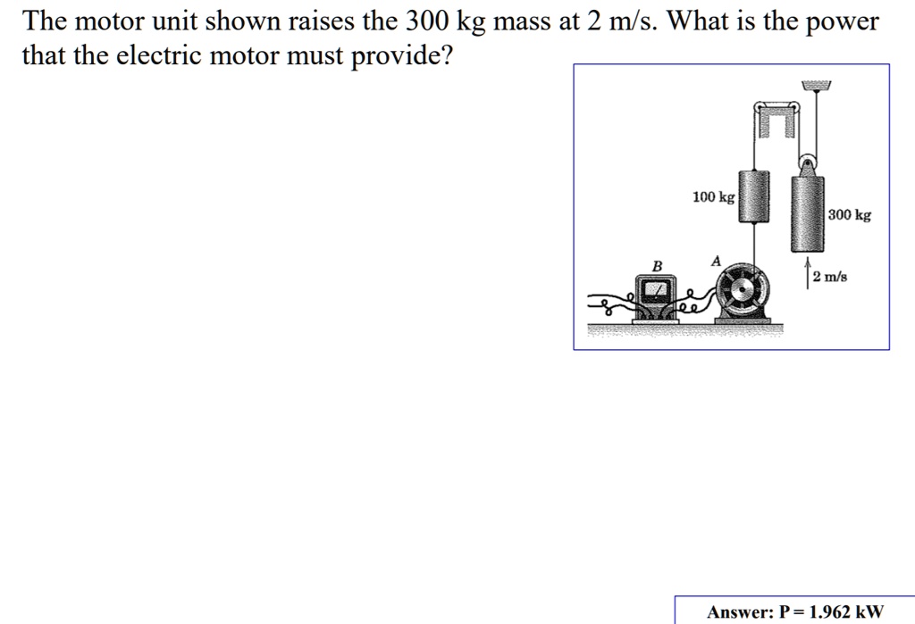 The motor unit shown raises the 300 kg mass at 2 m/s. What is the power ...