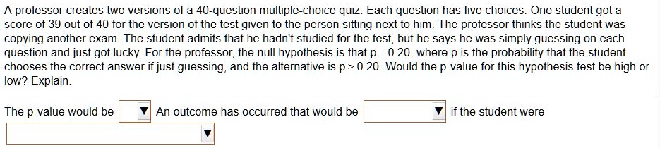 SOLVED: Professor creates two versions of a 40-question multiple-choice ...