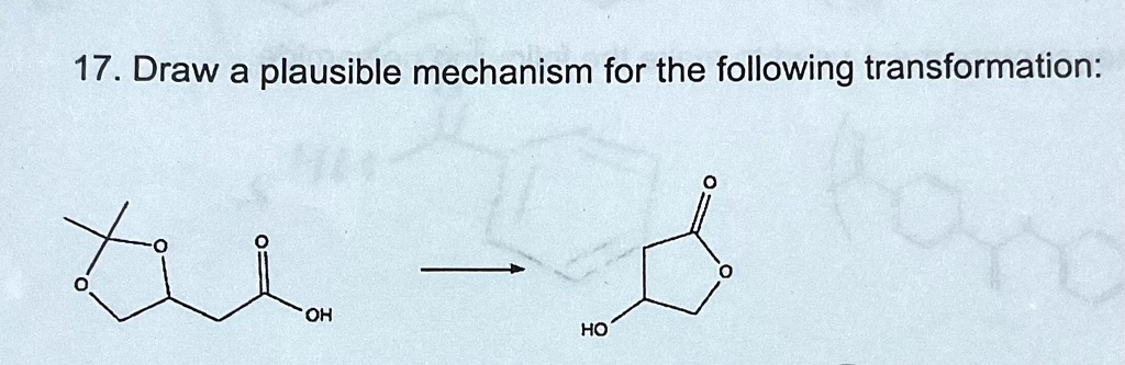 draw a plausible mechanism for the following transformation 17 draw a ...