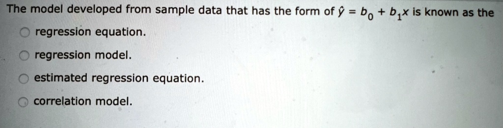 The Model Developed From Sample Data That Has The Form Of ŷ B0 B1x Is Known As The