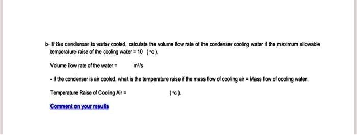 b- If the condenser is water cooled, calculate the volume flow rate of ...
