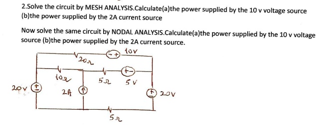 2.Solve the circuit by MESH ANALYSIS.Calculate(a)the power supplied by the 10 v voltage source ...