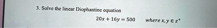 3. Solve the linear Diophantine equation 20x + 16y = 500 where x, y ∈ℤ^+