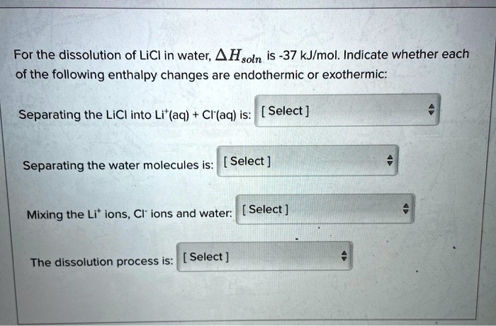 SOLVED: For the dissolution of LiCl in water, Î”Hsoln is -37 kJ/mol ...