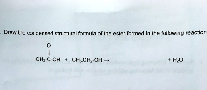 SOLVED: Draw the condensed structural formula of the ester formed in the following reaction: CH3 ...