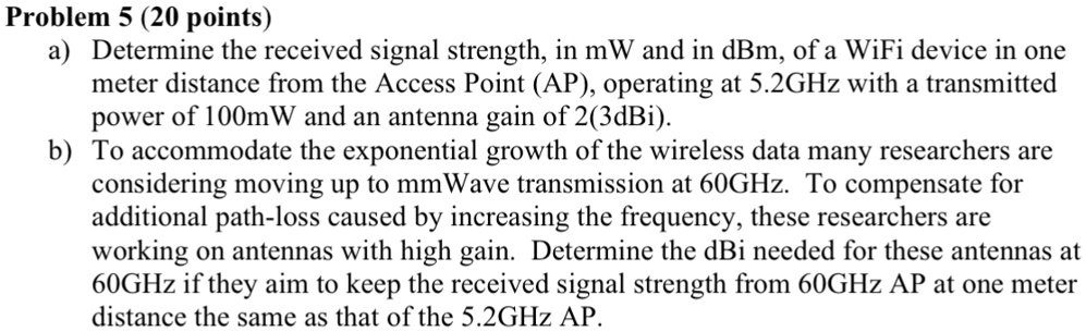 SOLVED: Problem 5 (20 points) a) Determine the received signal strength, in mW and in dBm, of a ...