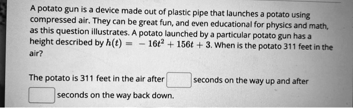 SOLVED: A potato gun is a device made out of plastic pipe that launches ...
