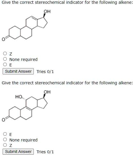 SOLVED: Give the correct stereochemical indicator for the following alkene: OH None required ...