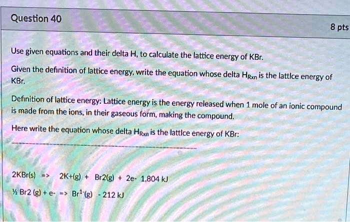 SOLVED: Use the given equations and their Î”H to calculate the lattice energy of KBr. Given the ...
