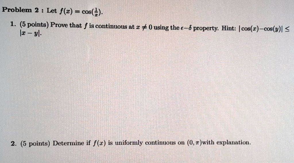 SOLVED: Problem 2 Let f(r) cos(%) 1. (5 points) Prove that f is continuous at 1 # 0 using the ...