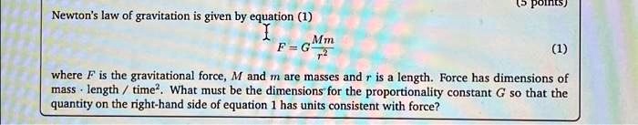 Newton's law of gravitation is given by equation (1) F = G (Mm)/(r^2 ...