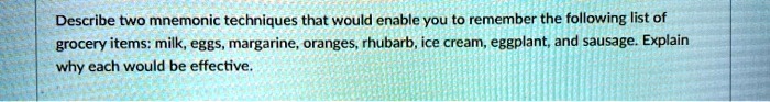 describe two mnemonic techniques that would enable you to remember the ...