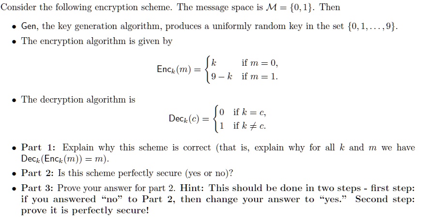 Consider the following encryption scheme. The message space is M = 0, 1 ...