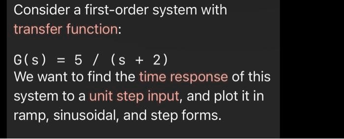 SOLVED: Consider a first-order system with transfer function: G(s=5/s+2 We want to find the time ...