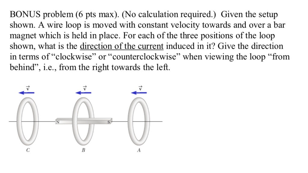 SOLVED: BONUS problem (6 pts max): (No calculation required:) Given the setup shown: A wire loop ...
