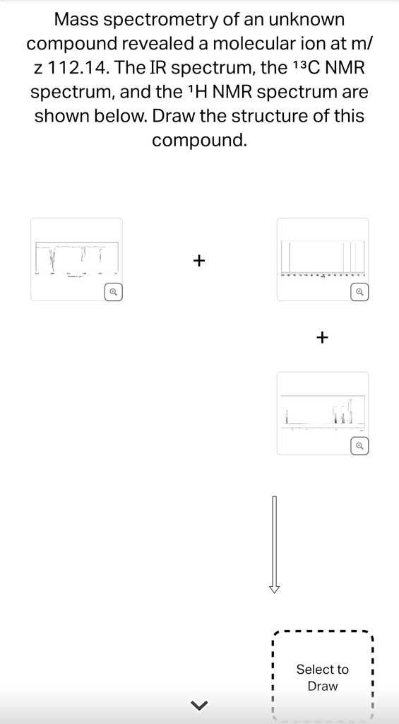 Mass spectrometry of an unknown compound revealed a molecular ion at m/z 112.14. The IR spectrum ...
