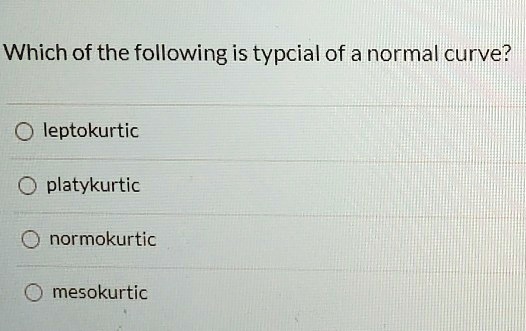 SOLVED: Which of the following is typcial of a normal curve ...