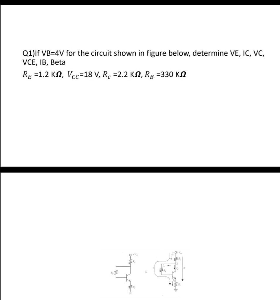SOLVED: If VBE = 4V for the circuit shown in the figure below, determine VE, IC, VC, VCE, IB ...