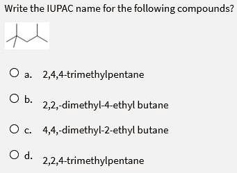 SOLVED: Write the IUPAC name for the following compounds? 2,4,4 ...