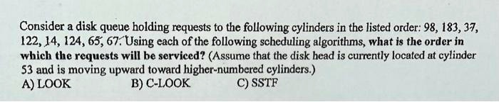 Consider A Disk Queue Holding Requests To The Following Cylinders In The Listed Order 98 183 