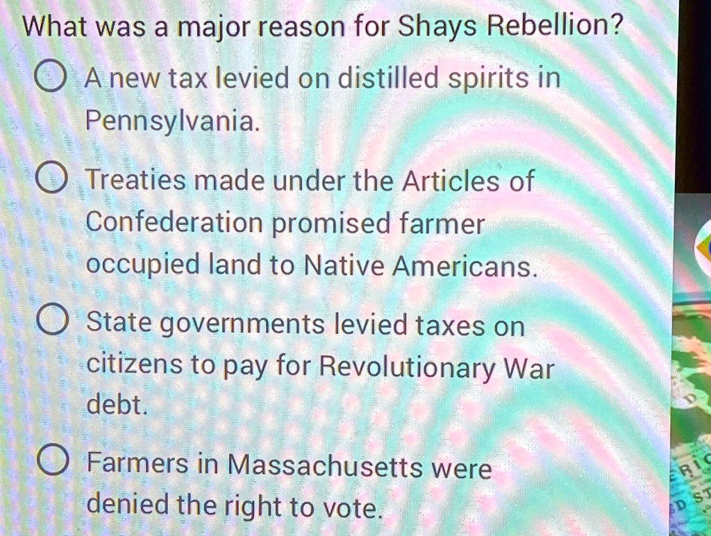 What was a major reason for Shays Rebellion? A new tax levied on ...