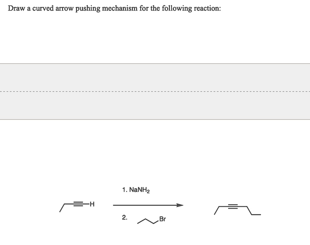 SOLVED: Draw a curved arrow pushing mechanism for the following reaction: 1. NaNHz =H 2. Br
