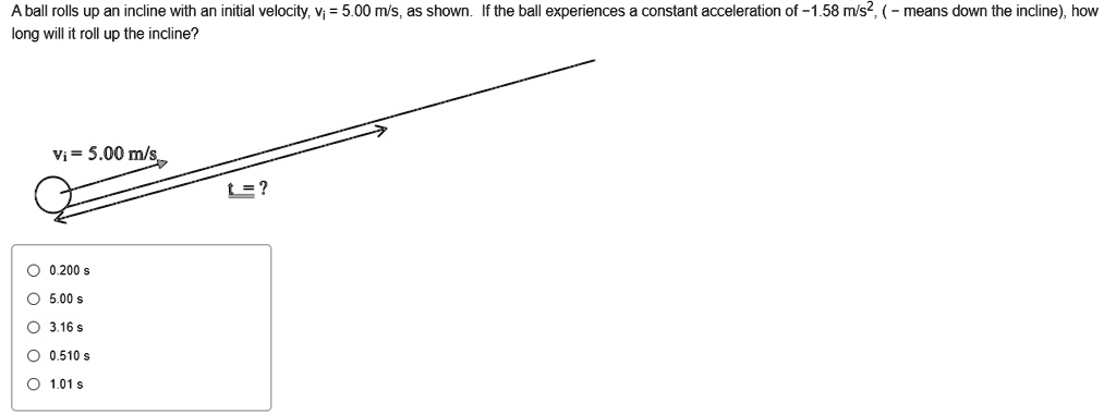 SOLVED: A ball rolls up an incline with an initial velocity, Vi = 5.00 ...