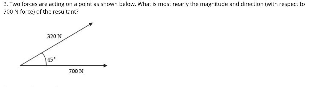 SOLVED: 2. Two forces are acting on a point as shown below. What is ...
