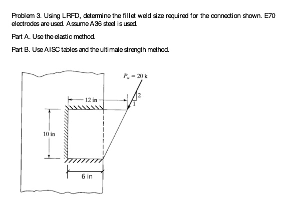 [GET ANSWER] Problem 3. Using LRFD, determine the fillet weld size required for the connection ...