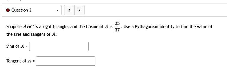 SOLVED: Question 2 Suppose ABC is right triangle and the Cosine of A is the sine and tangent of ...
